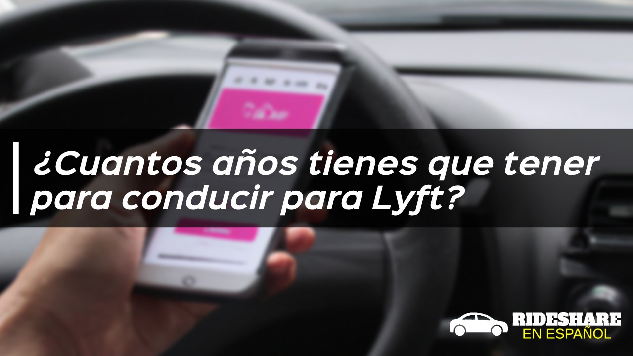 ¿Cuantos años tienes que tener para conducir para Lyft?